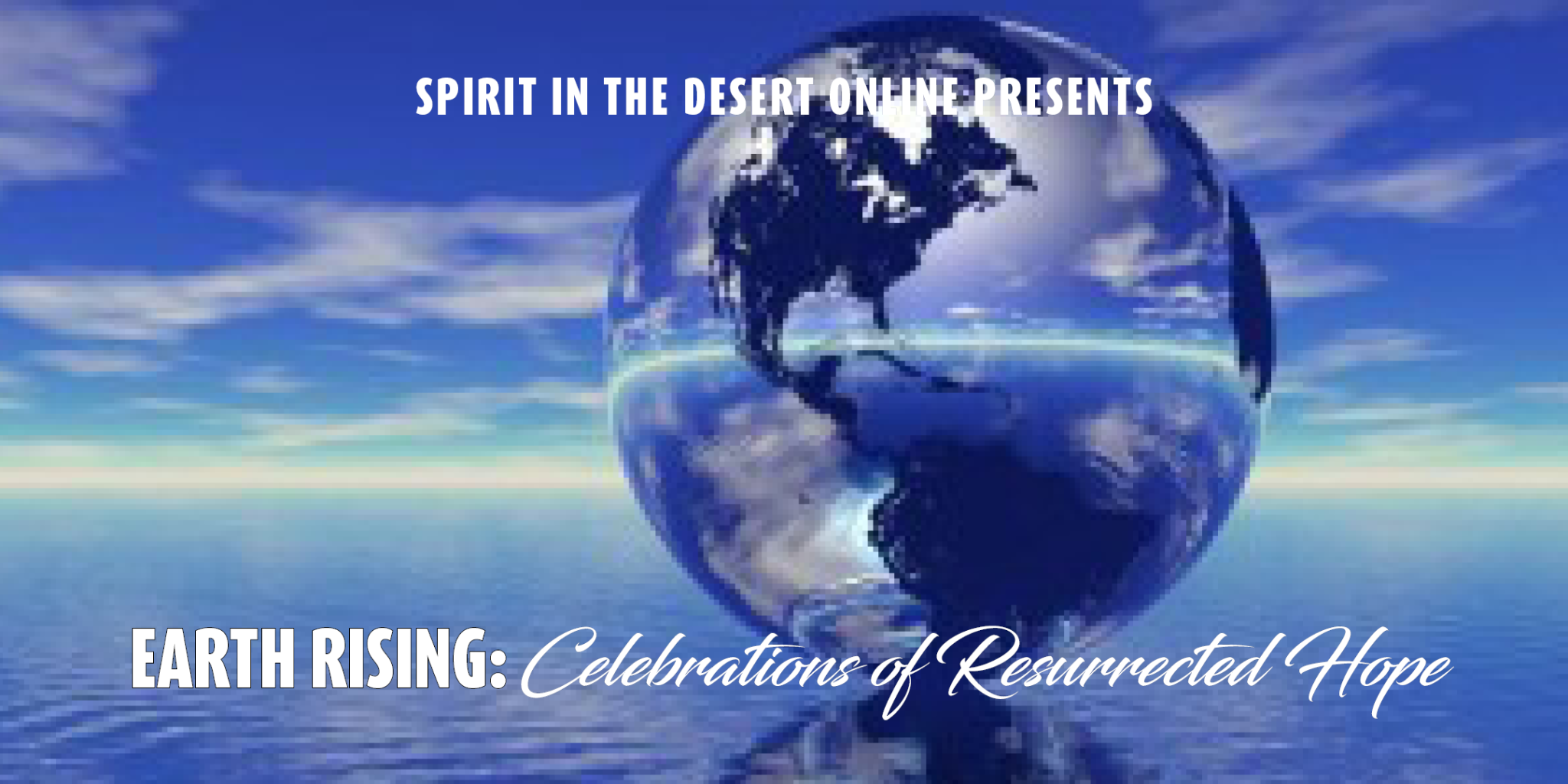 Earth Rising: Celebrations of Resurrected Hope • Spirit In the Desert